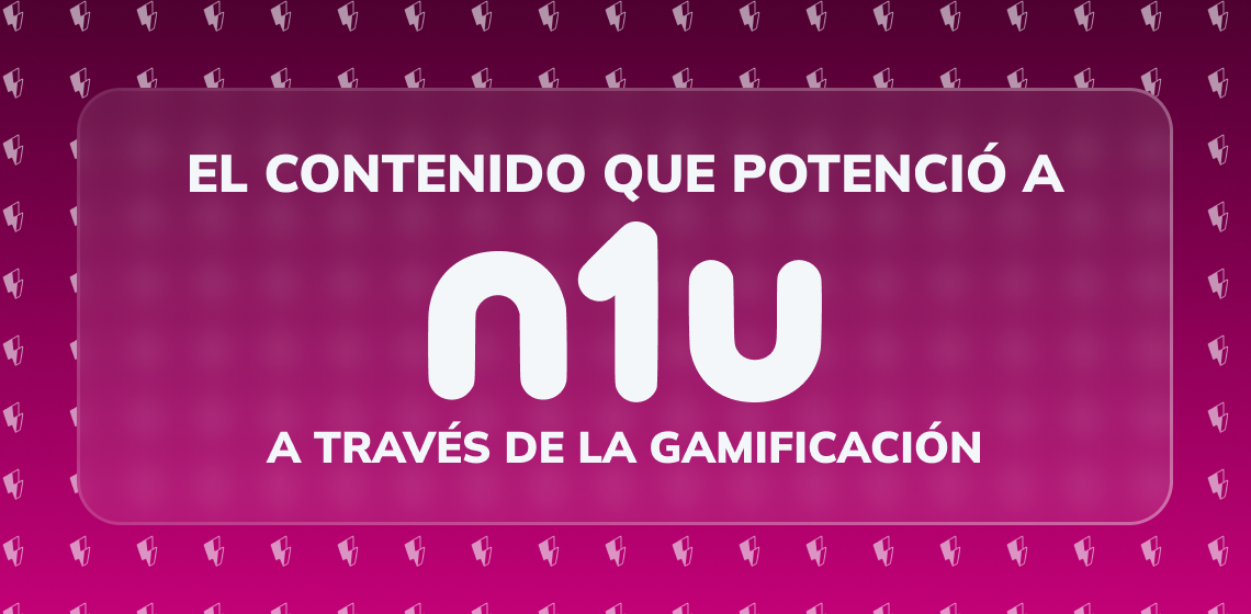 El contenido que potenció a N1U a través de la gamificación